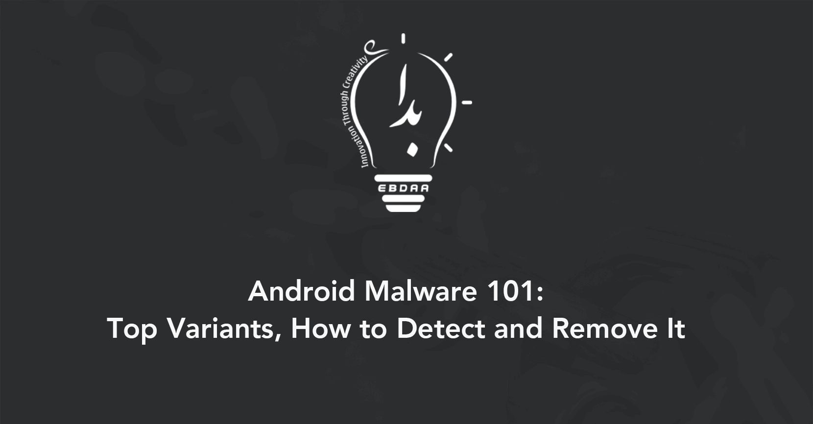 Android Malware 101: Variants, How to Detect and Remove It