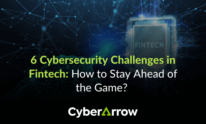 6 Cyber Security Challenges in Fintech | CyberArrow